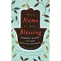 Your Name Is Your Blessing: Hebrew Names and Their Mystical Meanings ...