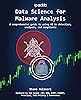 Data Science for Malware Analysis: A comprehensive guide to using AI in detection, analysis, and ...