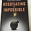 Negotiating the Impossible: How to Break Deadlocks and Resolve Ugly Conflicts (without Money or ...