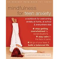 Mindfulness for Teen Anxiety: A Workbook for Overcoming Anxiety at Home ...