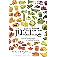 The Complete Book of Juicing, Revised and Updated: Your Delicious Guide ...