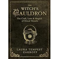 The Witch's Cauldron: The Craft, Lore & Magick of Ritual Vessels (The ...
