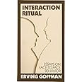 Interaction Ritual - Essays on Face-to-Face Behavior: Goffman, Erving ...