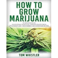 How to Grow Marijuana: 3 Books in 1 - The Complete Beginner's Guide for Growing Top-Quality Weed ...