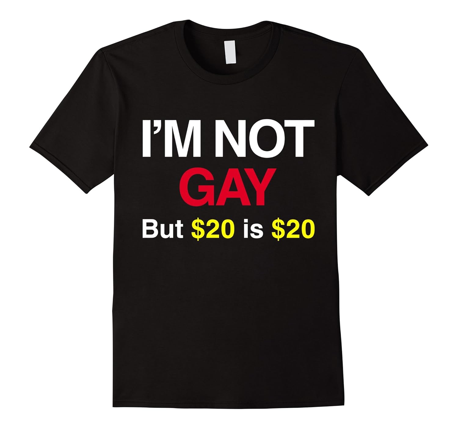 Im Not Gay But 20 Bucks Is 20 Bucks T Shirt Art Artvinatee im-not-gay-but-20-bucks-is-20-bucks-t-shirt-art-artvinatee