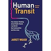 Human Transit: How Clearer Thinking about Public Transit Can Enrich Our ...