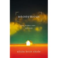 Anonymous: Jesus' hidden years...and yours: Chole, Alicia Britt ...