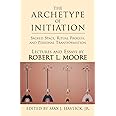 The Archetype of Initiation: Robert L. Moore, Max J. Havlick Jr ...