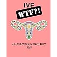 Ivf WTF?!: An Adult Coloring and Stress Relief Book (IVF Help and ...