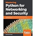 Mastering Python for Networking and Security: Leverage Python scripts and libraries to overcome ...