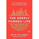 The Deeply Formed Life: Five Transformative Values to Root Us in the ...