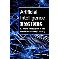 Artificial Intelligence Engines: A Tutorial Introduction to the Mathematics of Deep Learning ...