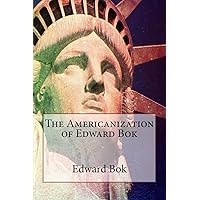 The Americanization of Edward Bok: Bok, Edward: 9781533440846: Amazon ...