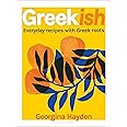 Greekish: Everyday Recipes with Greek Roots: Hayden, Georgina ...