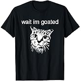 Amazon.com: Wait I'm Goated Funny Cat Meme T-Shirt : Clothing, Shoes ...