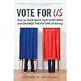 Vote for US: How to Take Back Our Elections and Change the Future of ...