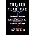 The Ten Year War: Obamacare and the Unfinished Crusade for Universal ...