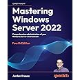 Mastering Windows Server 2022 - Fourth Edition: Comprehensive administration of your Windows ...