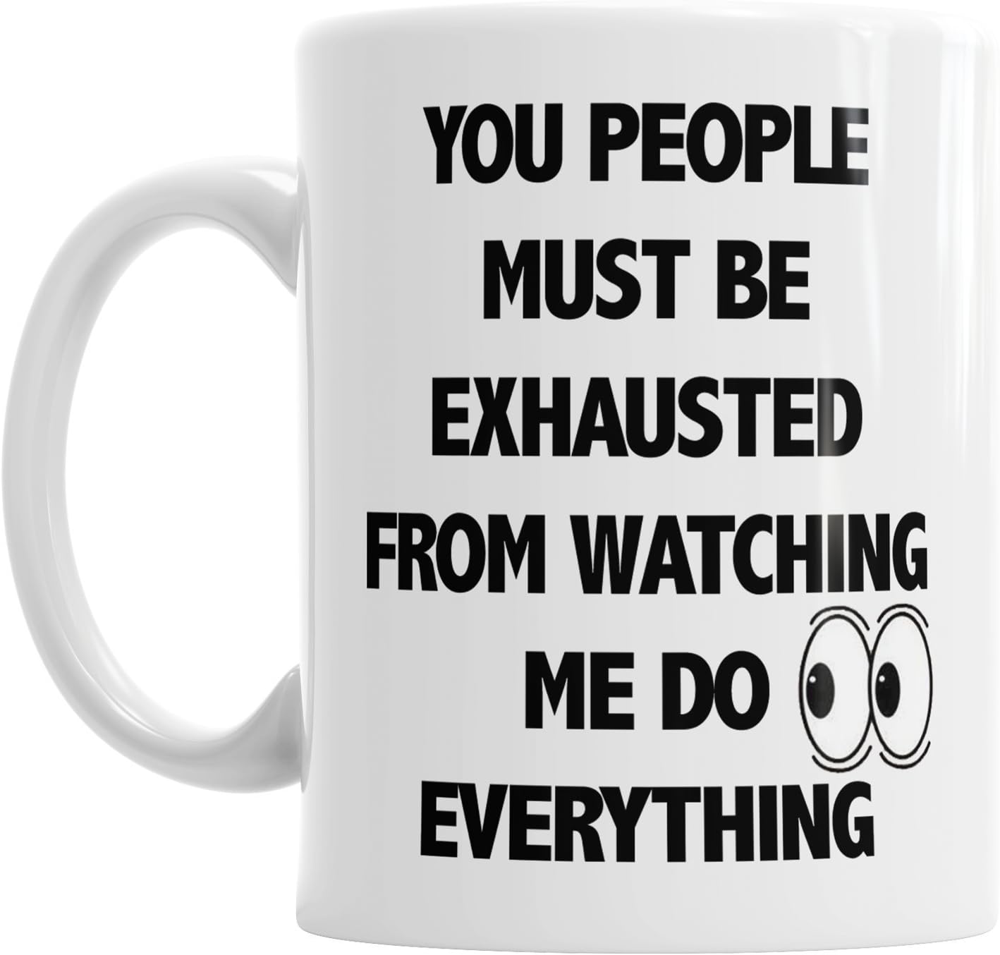 Gift Original You People Must Be Exhausted From Watching Me Do Everything Mug Novelty Coffee gift-original-you-people-must-be-exhausted-from-watching-me-do-everything-mug-novelty-coffee