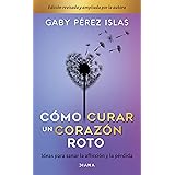 Cómo curar un corazón roto: Ideas Para Sanar La Aflicción Y La Pérdida : Gaby Pérez Islas ...