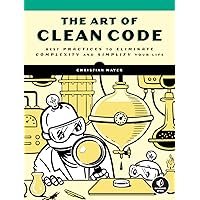 The Art of Clean Code: Best Practices to Eliminate Complexity and ...