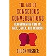 The Art of Conscious Conversations: Transforming How We Talk, Listen ...