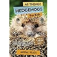 All Things Hedgehogs For Kids: Filled With Plenty of Facts, Photos, and ...