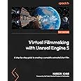 Virtual Filmmaking with Unreal Engine 5: A step-by-step guide to creating a complete animated ...