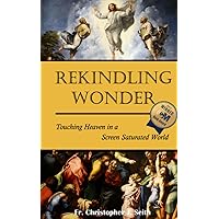 Rekindling Wonder: Touching Heaven in a Screen Saturated World: Seith, Fr Chris: 9781956715842 ...