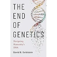 The End of Genetics: Designing Humanity's DNA: Goldstein, David B ...