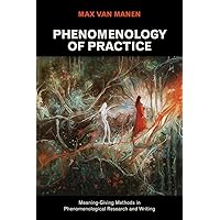 Phenomenology of Practice: Meaning-Giving Methods in Phenomenological ...