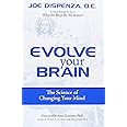 Evolve Your Brain: The Science of Changing Your Mind: Dispenza, Joe ...