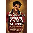 The Amazing Story of Carlo Acutis: The First Millennial Saint Who ...