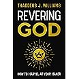 Revering God: How to Marvel at Your Maker: Williams, Thaddeus J ...