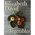Elizabeth David on Vegetables: A Cookbook: David, Elizabeth ...