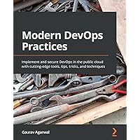 Modern DevOps Practices: Implement and secure DevOps in the public cloud with cutting-edge tools ...