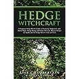 Hedge Witchcraft: A Beginner Hedge Witch’s Guide to Practicing Hedgecraft, with Herbal Magic ...