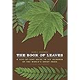 The Book of Leaves: A Leaf-by-Leaf Guide to Six Hundred of the World's ...