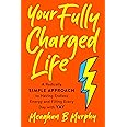Your Fully Charged Life: A Radically Simple Approach to Having Endless ...