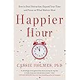 Happier Hour: How to Beat Distraction, Expand Your Time, and Focus on ...