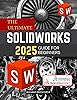 The Ultimate SolidWorks 2025 Guide for Beginners: A Beginner’s Guide to ...