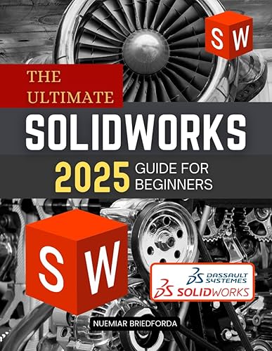 The Ultimate SolidWorks 2025 Guide for Beginners: A Beginner’s Guide to ...