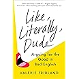 Like, Literally, Dude: Arguing for the Good in Bad English: Fridland ...