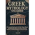 Greek Mythology Unleashed: Discover the Epic Legends of Gods, Titans, Heroes, and Mythical ...