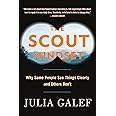 The Scout Mindset: Why Some People See Things Clearly and Others Don't ...