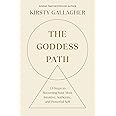 The Goddess Path: 13 Steps to Becoming Your Most Intuitive, Authentic ...