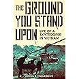 The Ground You Stand Upon: Life of a Skytrooper in Vietnam: Bowe ...