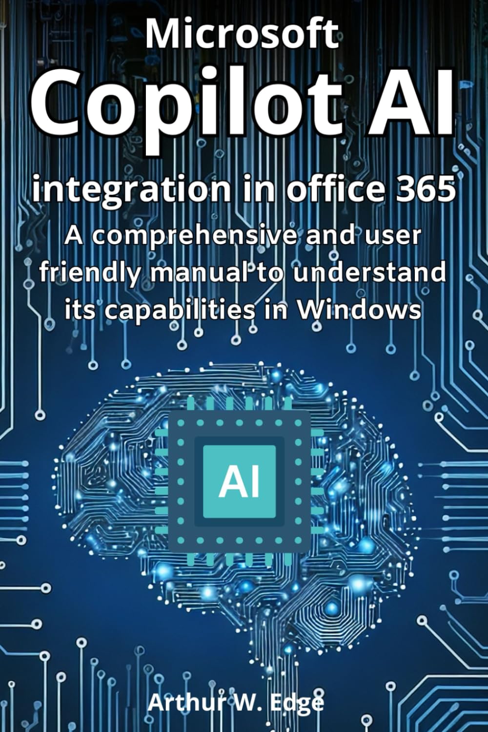 Mua MICROSOFT COPILOT AI INTEGRATION IN OFFICE 365: A COMPREHENSIVE AND USER FRIENDLY MANUAL TO ...
