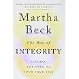 The Way of Integrity: Finding the Path to Your True Self: Beck, Martha ...