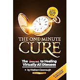 The One-Minute Cure: The Secret to Healing Virtually All Diseases ...